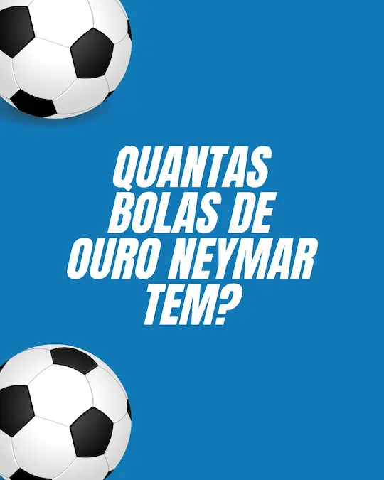 Quantas Bolas de Ouro Neymar Tem? Saiba Mais.